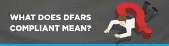 DFARS Compliance: What You Need to Know