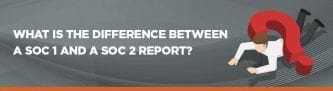 SOC 1 vs SOC 2 Reports: Difference Between & Determining Needs