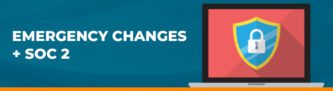 Emergency Changes: Process, SOC 2 Compliance Best Practices